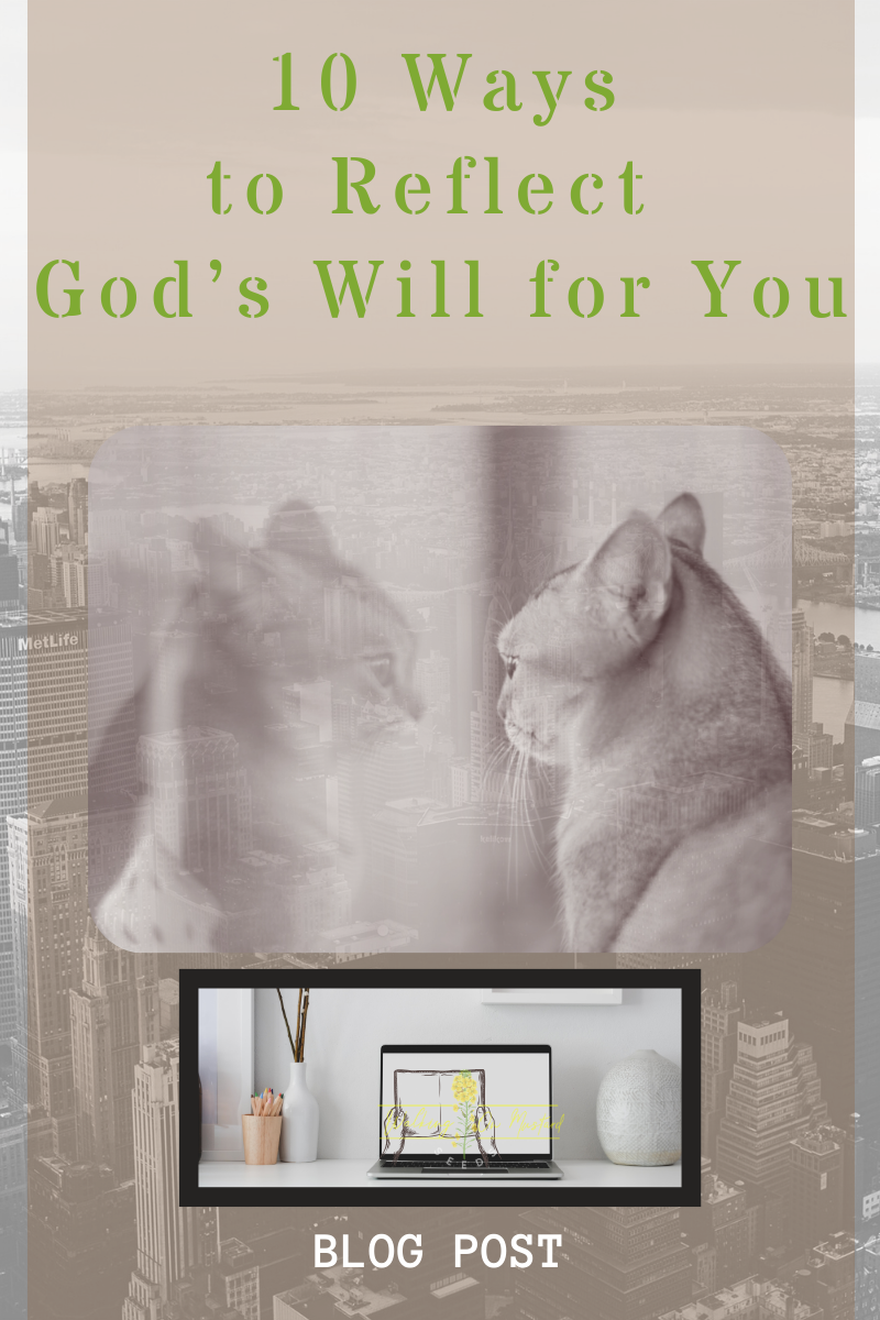 10 Ways to Reflect God’s Will for You - Walking on Mustard Seeds